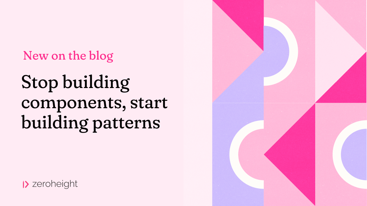 Stop building components, start building patterns - Blog - zeroheight